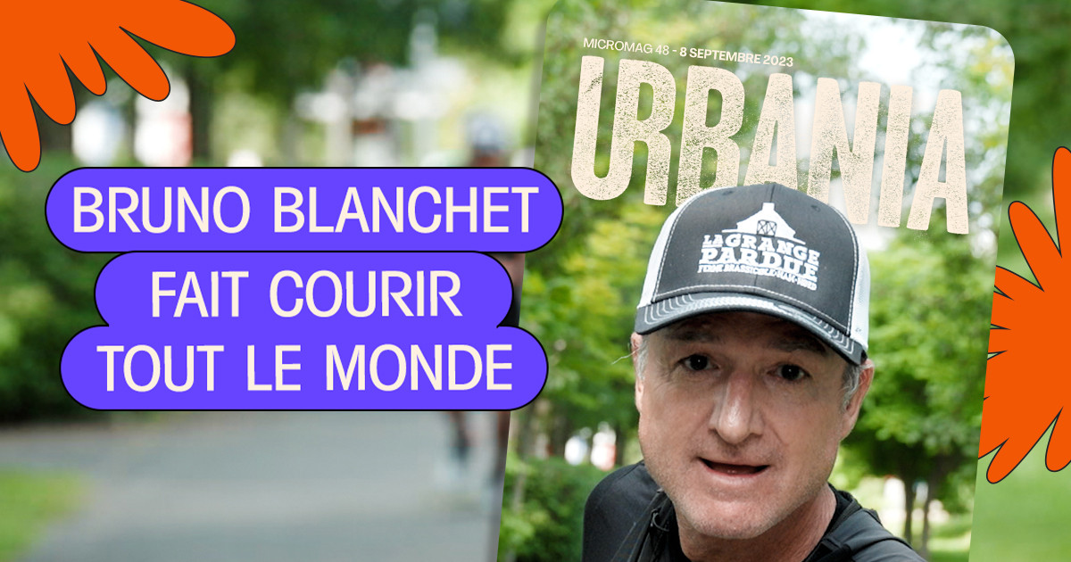 Bruno Blanchet fait courir tout le monde | Micromag URBANIA